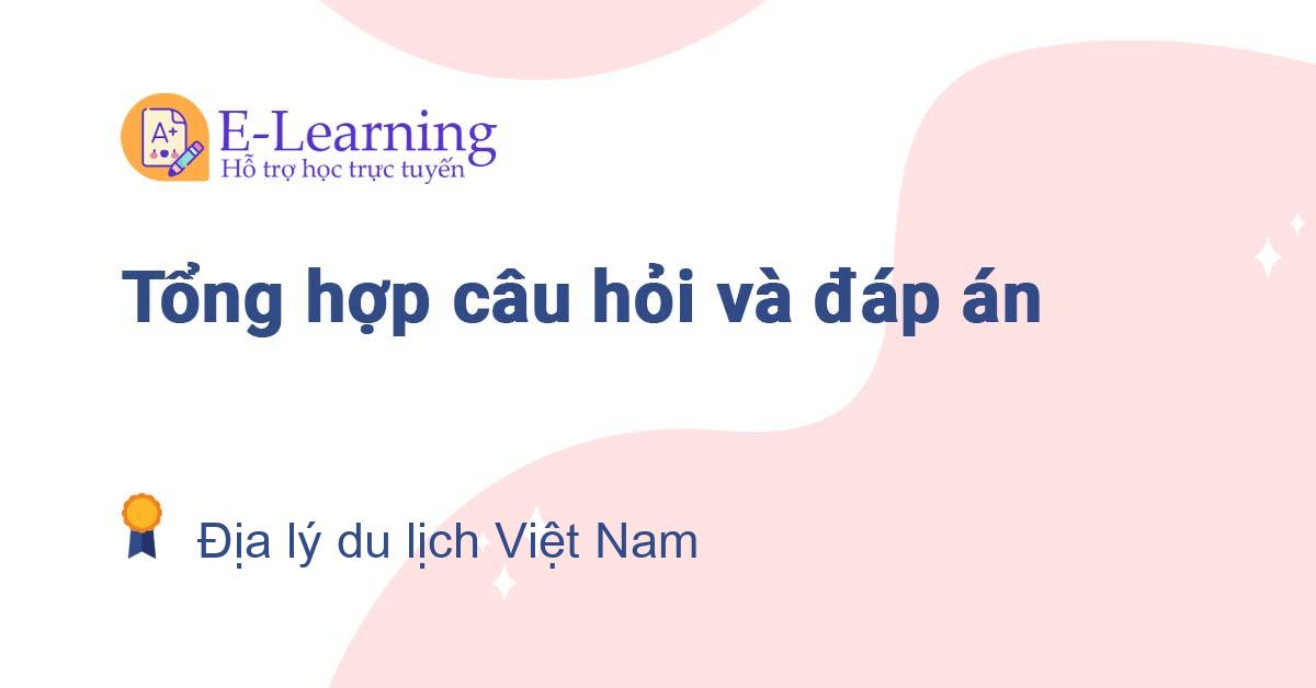 Câu hỏi và đáp án môn Địa lý du lịch Việt Nam EHOU - Hỗ trợ học trực ...