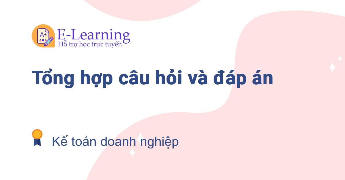Câu hỏi và đáp án môn Kế toán doanh nghiệp EHOU - Hỗ trợ học trực tuyến ...