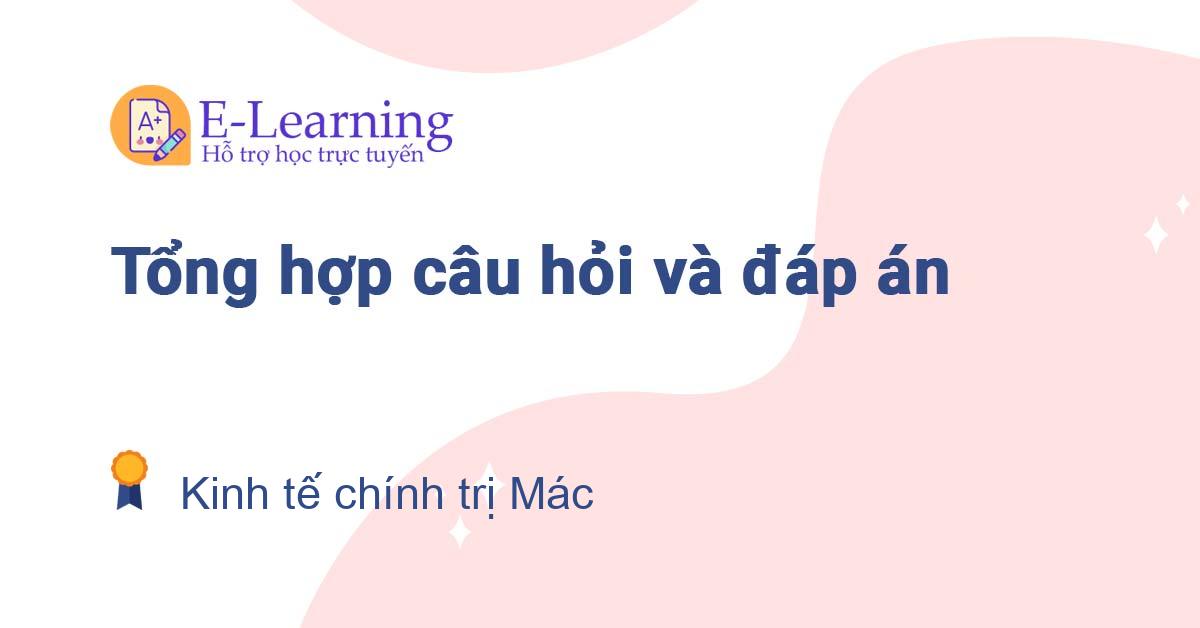 Câu hỏi và đáp án môn Kinh tế chính trị Mác EHOU - Hỗ trợ học trực ...