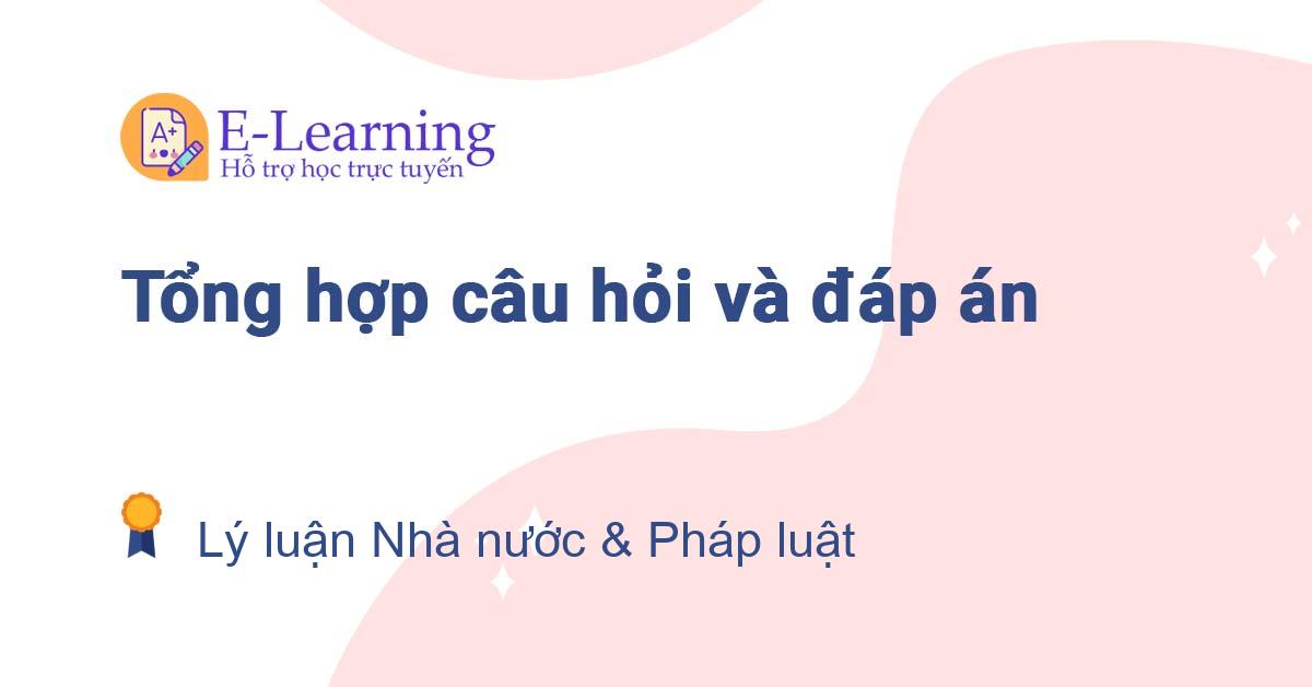 Câu hỏi và đáp án môn Lý luận Nhà nước & Pháp luật EHOU - Hỗ trợ học trực tuyến E-Learning